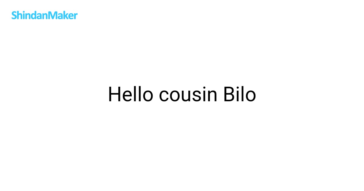 Hello cousin Bilo