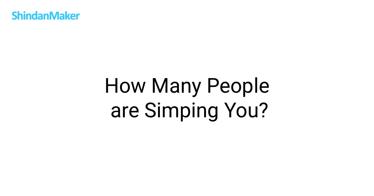 How Many People are Simping You?