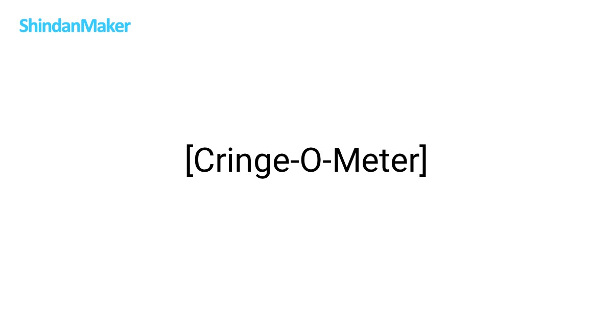 [Cringe-O-Meter]