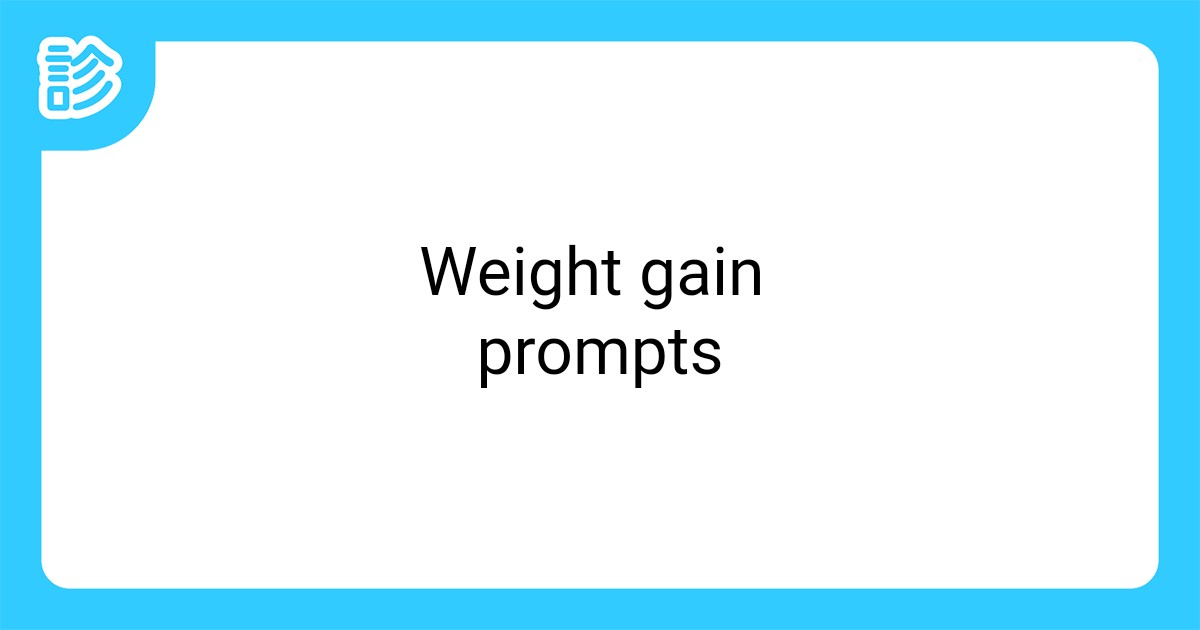 Weight gain prompts