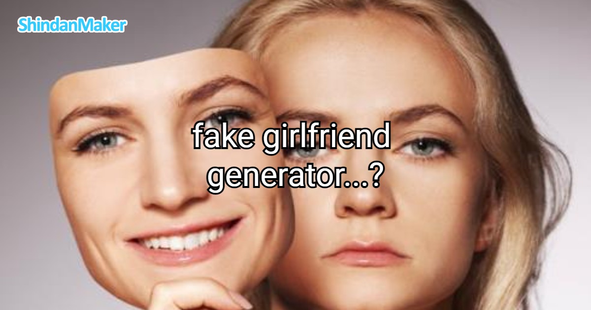 fake girlfriend generator...?