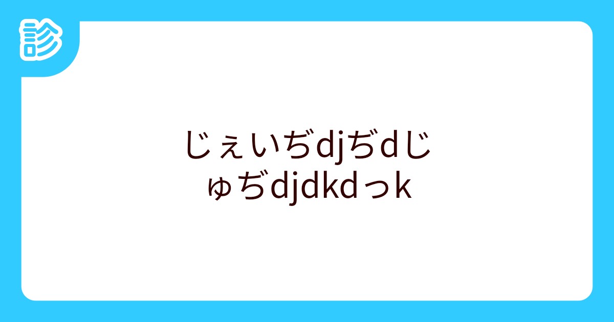 じぇいぢdjぢdじゅぢdjdkdっk
