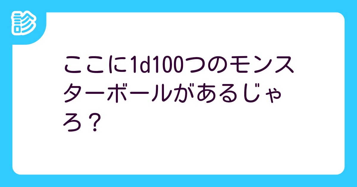 ここに1d100つのモンスターボールがあるじゃろ？