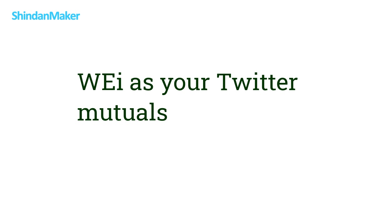 WEi as your Twitter mutuals