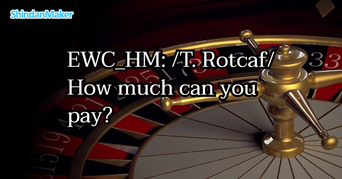 EWC_HM: /T. Rotcaf/ How much can you pay?