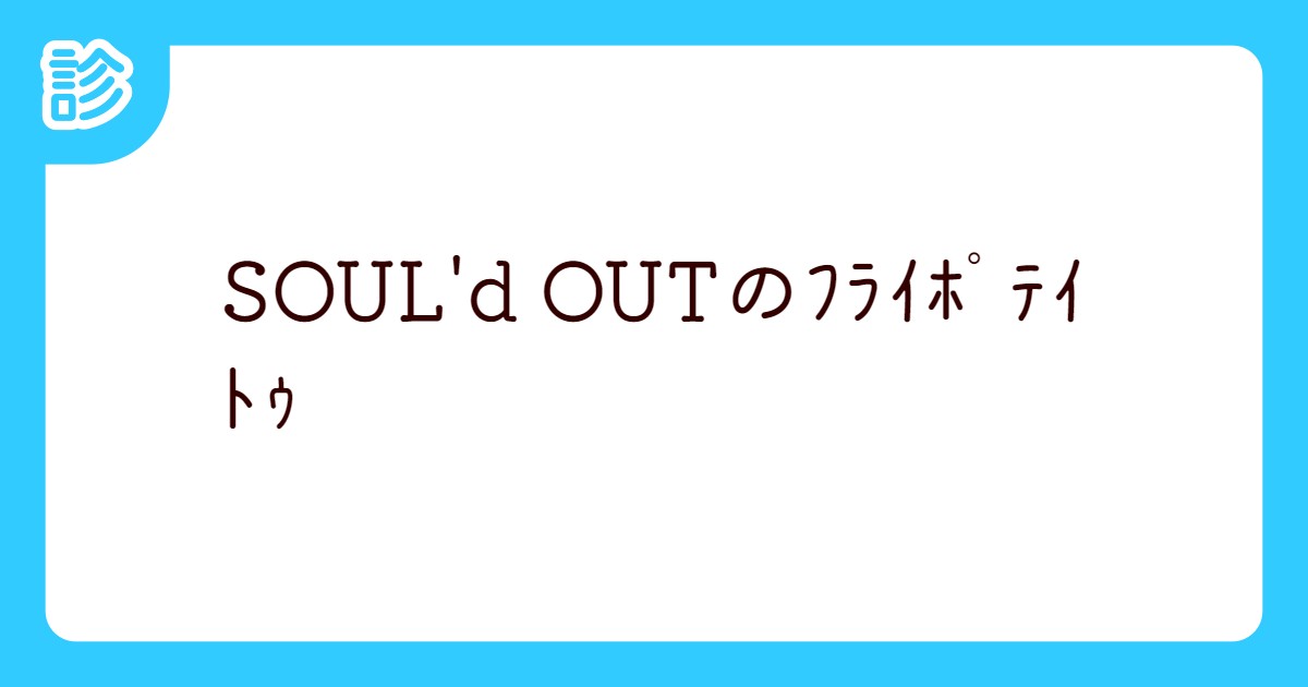 SOUL'd OUTのﾌﾗｲﾎﾟﾃｲﾄｩ
