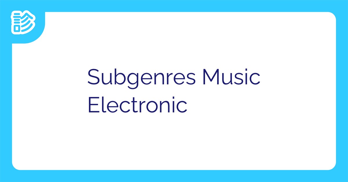 Subgenres Music Electronic Subgenres Music Electronic