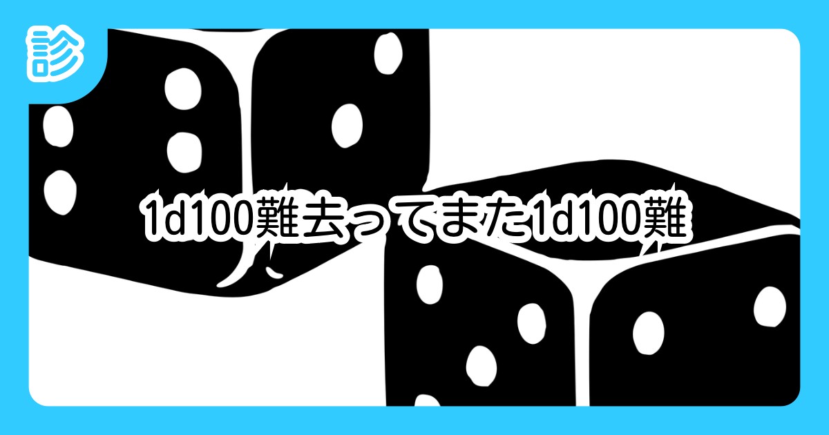 1d100難去ってまた1d100難