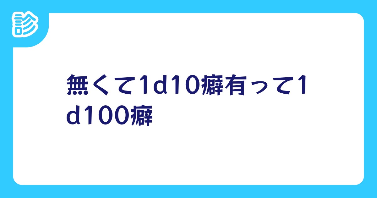 無くて1d10癖有って1d100癖