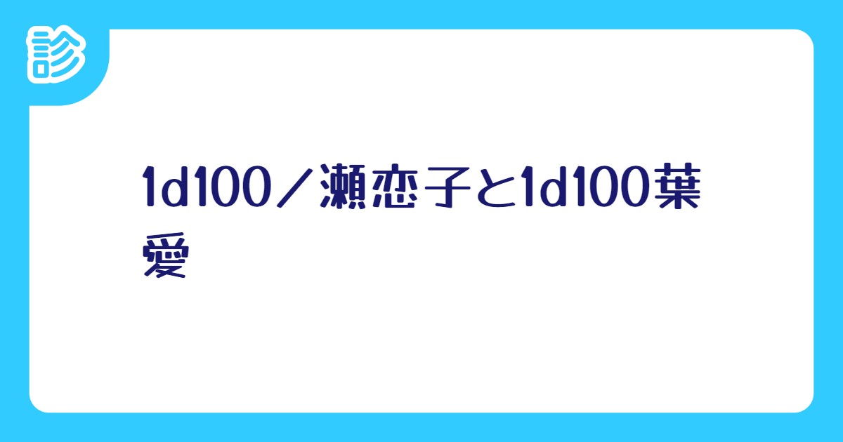 1d100ノ瀬恋子と1d100葉愛