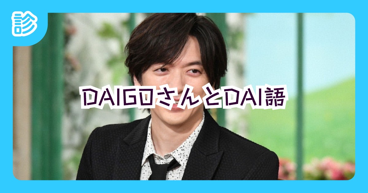 DAIGOさんとDAI語