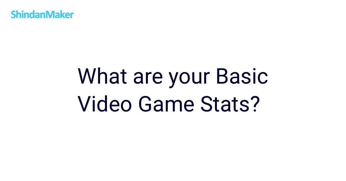 What are your Basic Video Game Stats?