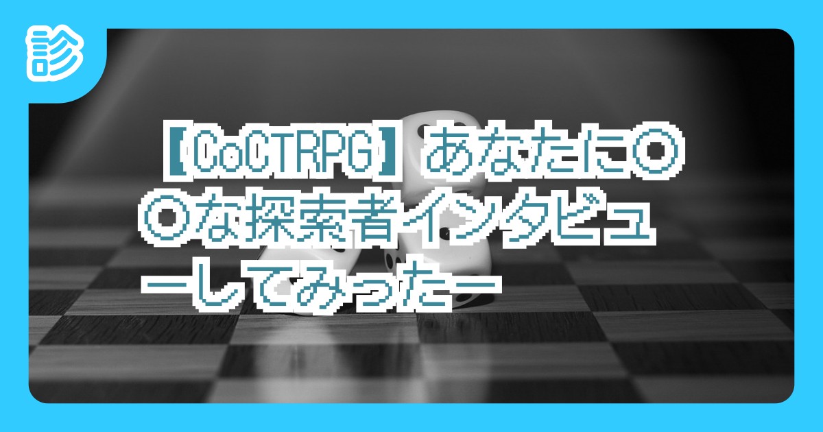 【CoCTRPG】あなたに な探索者インタビューしてみったー