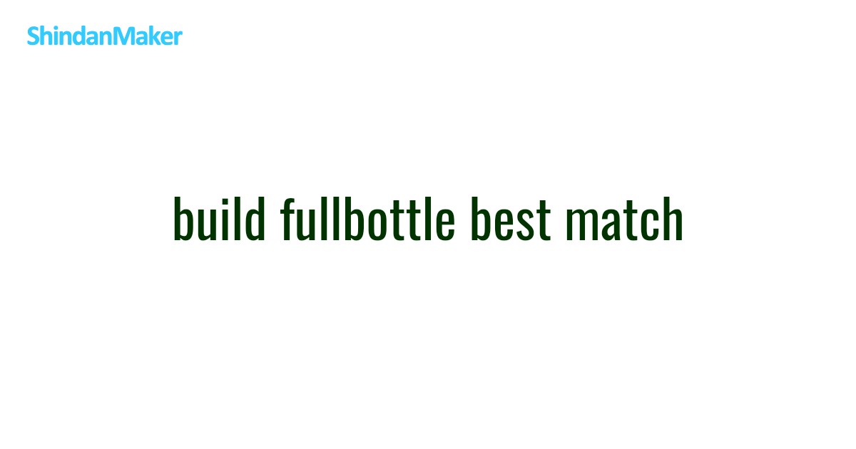 build fullbottle best match