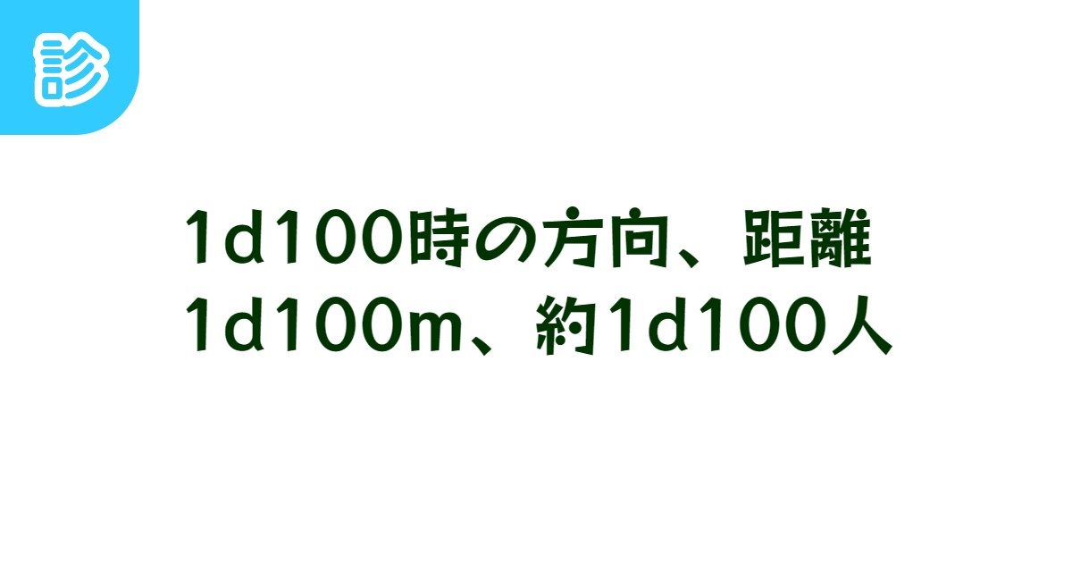 1d100時の方向、距離1d100m、約1d100人