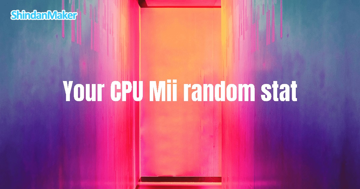 Your CPU Mii random stat