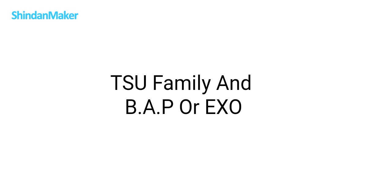 TSU Family And B.A.P Or EXO