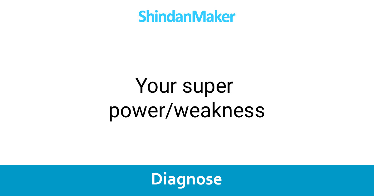 Your super power/weakness