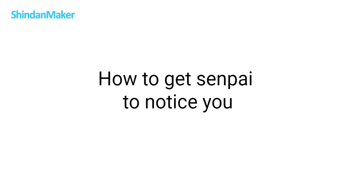 How to get senpai to notice you