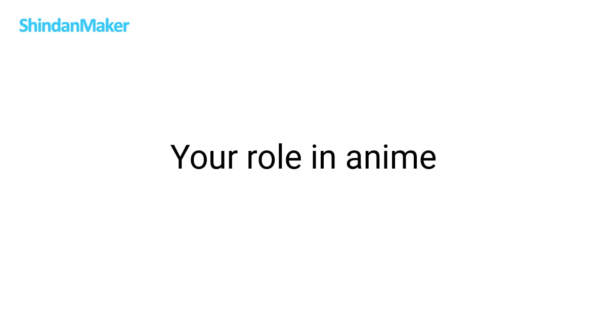 Your role in anime