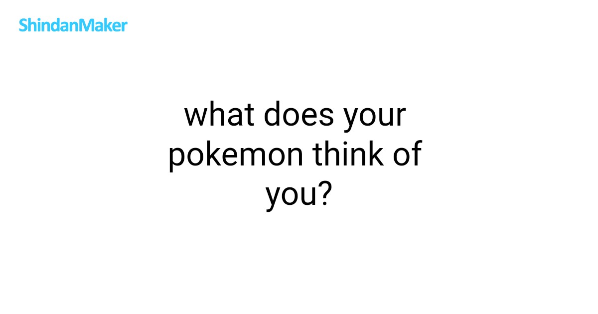 what does your pokemon think of you?