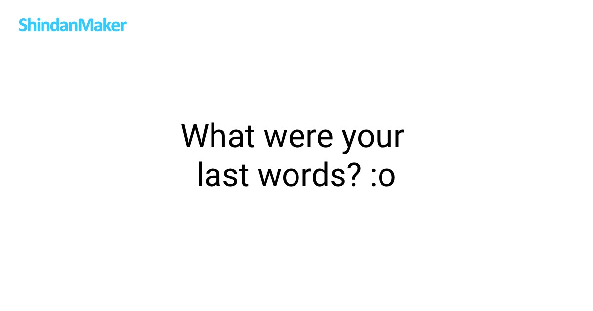 What were your last words? :o