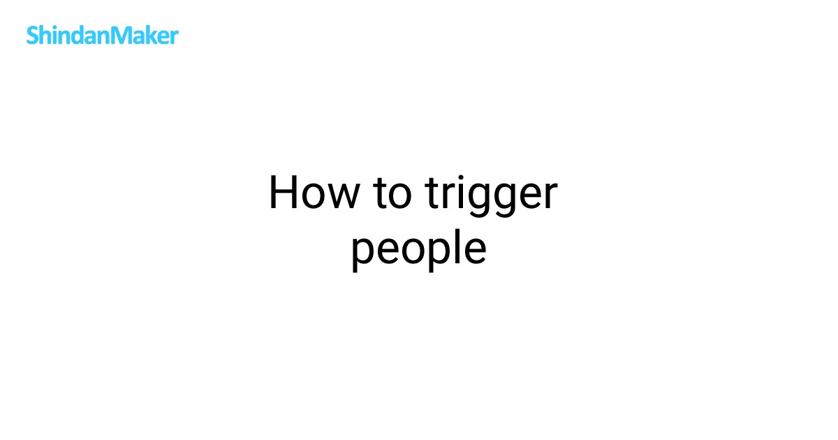 How to trigger people