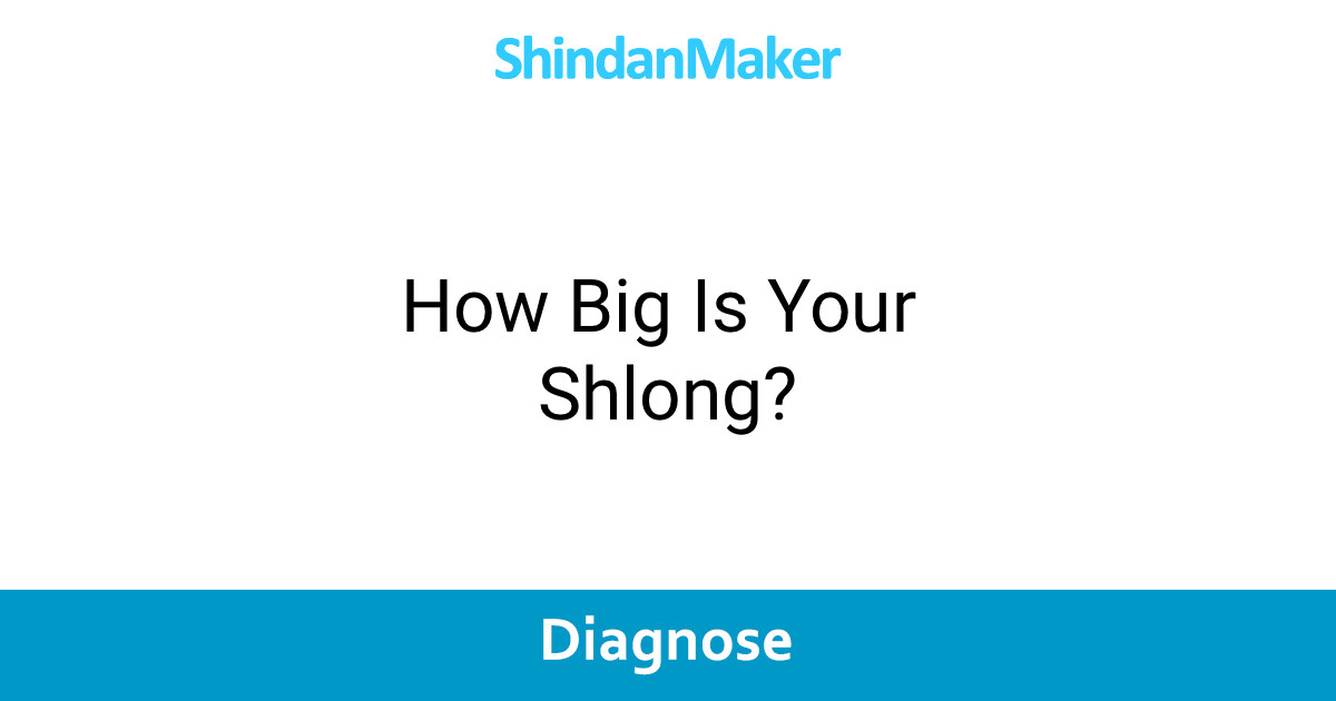 How Big Is Your Shlong?